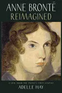 ANNE BRONTË REIMAGINED. A VIEW FROM THE TWENTY-FIRST CENTURY. ADELLE ...